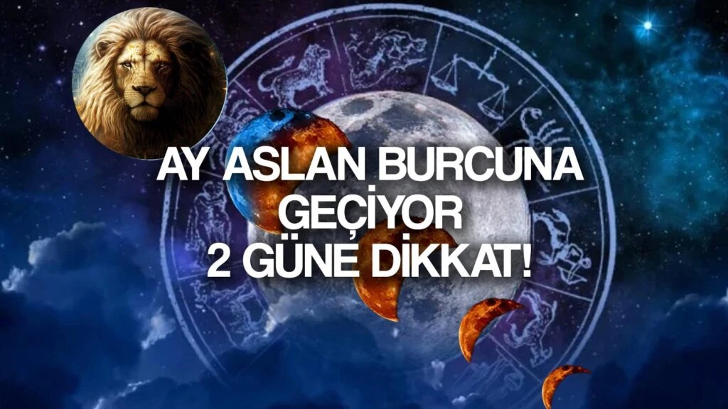 Koç, Boğa, Aslan, Balık tüm burçlar dikkat! Ay Aslan burcuna geçiyor ...